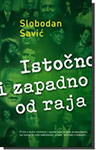 ISTOČNO I ZAPADNO OD RAJA - Slobodan Savić