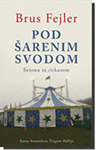 POD ŠARENIM SVODOM: SEZONA SA CIRKUSOM - Brus Fejler