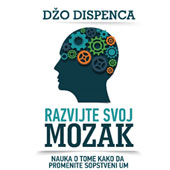 RAZVIJTE SVOJ MOZAK - dr Džo Dispenca