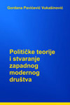 POLITIČKE TEORIJE I STVARANJE ZAPADNOG MODERNOG DRUŠTVA - Gordana Pavićević Vukašinović