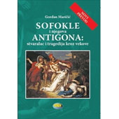 SOFOKLE I NJEGOVA ANTIGONA, STVARALAC I TRAGEDIJA KROZ VEKOVE - Gordan Maričić