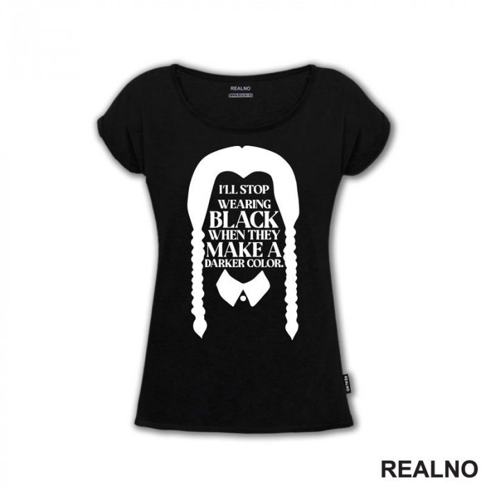 I'LL STOP WEARING BLACK WHEN THEY MAKE A DARKER COLOR - WEDNESDAY - SREDA - MAJICA