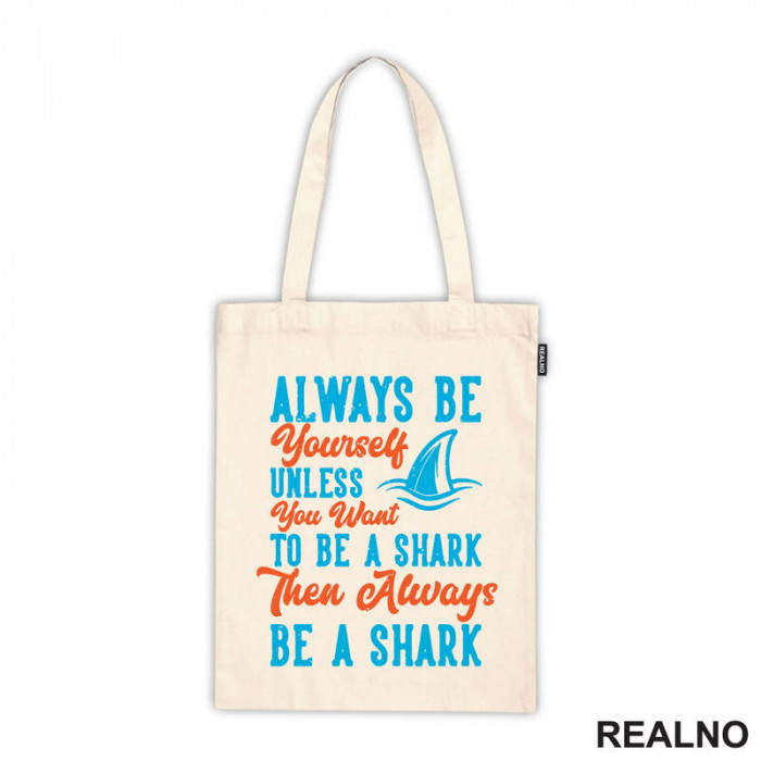 ALWAYS BE YOURSELF UNLESS YOU WANT TO BE A SHARK THEN ALWAYS BE A SHARK - HUMOR - CEGER