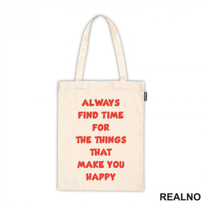 ALWAYS FIND TIME FOR THE THINGS THAT MAKE YOU HAPPY - QUOTES - CEGER