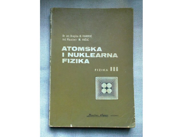 D.M.IVANOVIĆ V.M.VUČIĆ Atomska I Nuklearna Fizika