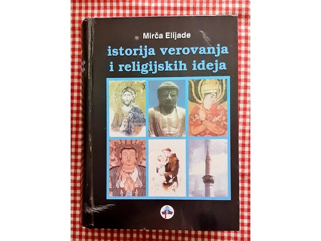 Istorija verovanja i religijskih ideja -Mirča Elijade