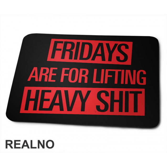 FRIDAYS ARE FOR LIFTING HEAVY SHIT - TRENING - PODLOGA ZA MIŠ