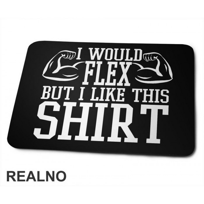 I WOULD FLEX BUT I LIKE THIS SHIRT - ARMS - TRENING - PODLOGA ZA MIŠ