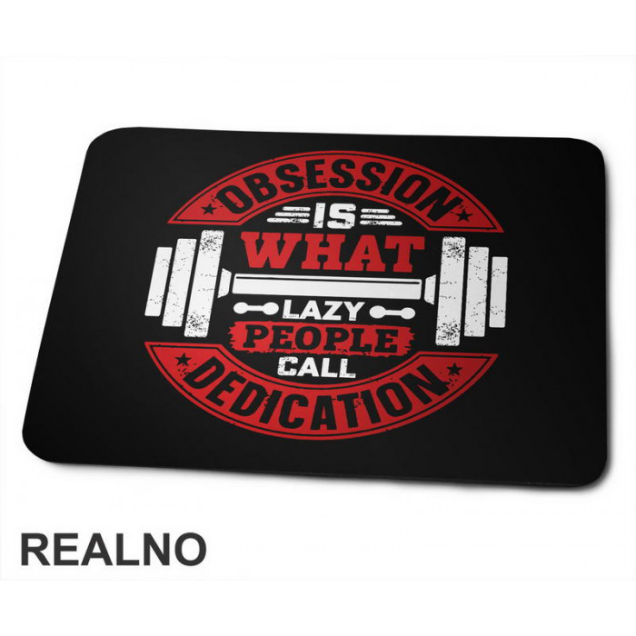 OBSESSION IS WHAT LAZY PEOPLE CALL DEDICATION - MOTIVATION - TRENING - PODLOGA ZA MIŠ