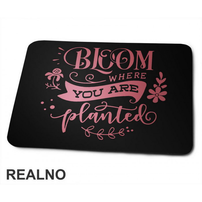 BLOOM WHERE YOU ARE PLANTED - PINK - BAŠTA I CVEĆE - PODLOGA ZA MIŠ