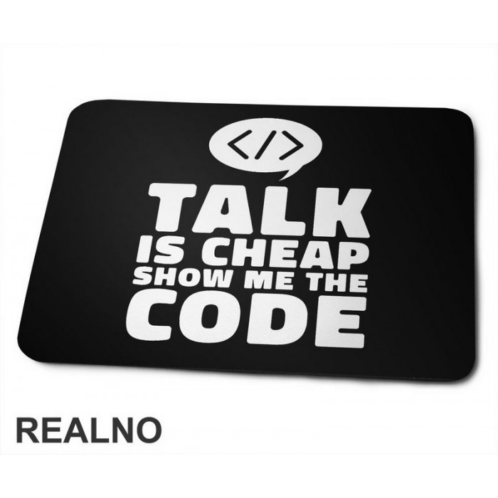 TALK IS CHEAP, SHOW ME THE CODE - GEEK - PODLOGA ZA MIŠ