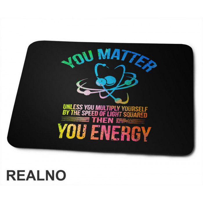 YOU MATTER, YOU ENERGY - COLORS - GEEK - PODLOGA ZA MIŠ