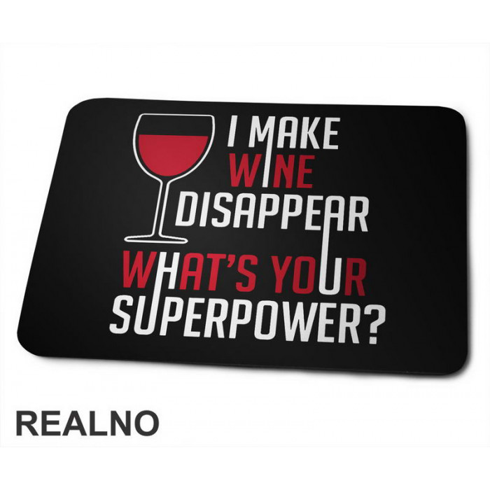 I MAKE WINE DISAPPEAR. WHAT'S YOUR SUPERPOWER? - HUMOR - PODLOGA ZA MIŠ