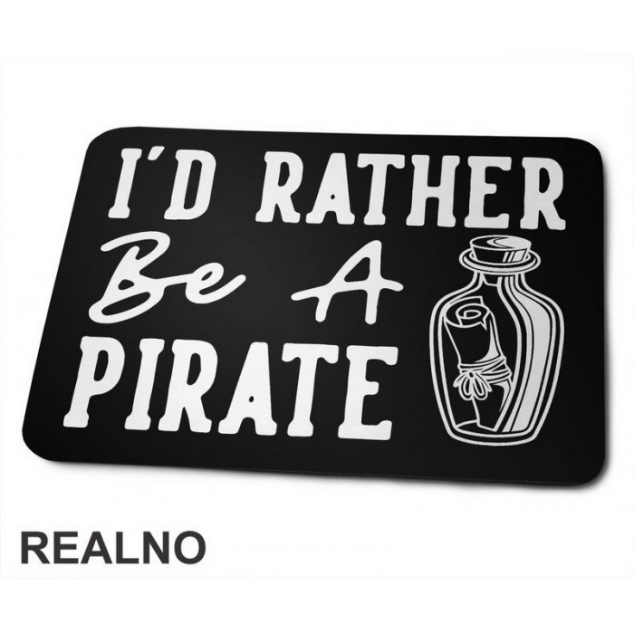 I'D RATHER BE A PIRATE - HUMOR - PODLOGA ZA MIŠ