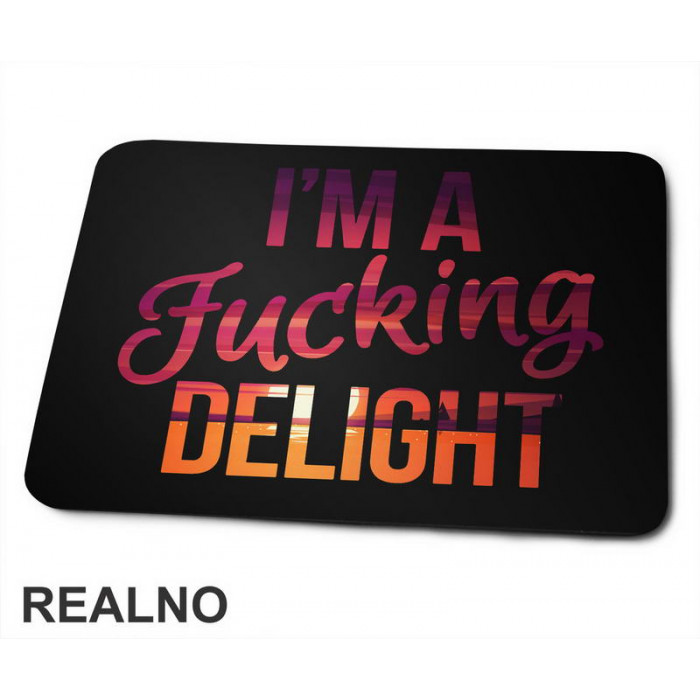 I'M A FUCKING DELIGHT - HUMOR - PODLOGA ZA MIŠ