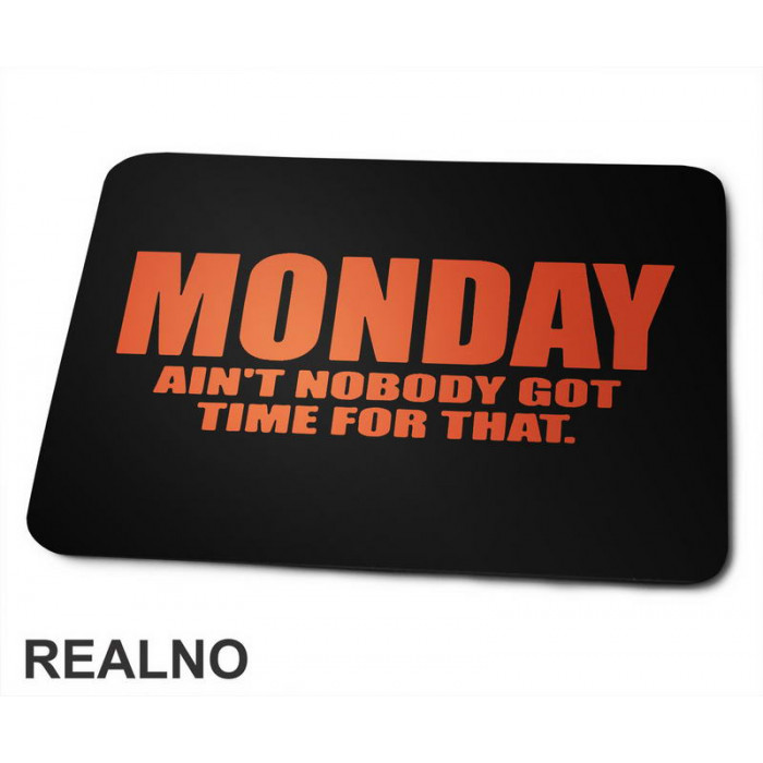 MONDAY - AIN'T NOBODY GOT TIME FOR THAT - ORANGE - HUMOR - PODLOGA ZA MIŠ