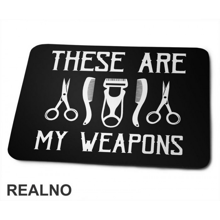 THESE ARE MY WEAPONS - SCISSORS - FRIZER - HUMOR - PODLOGA ZA MIŠ