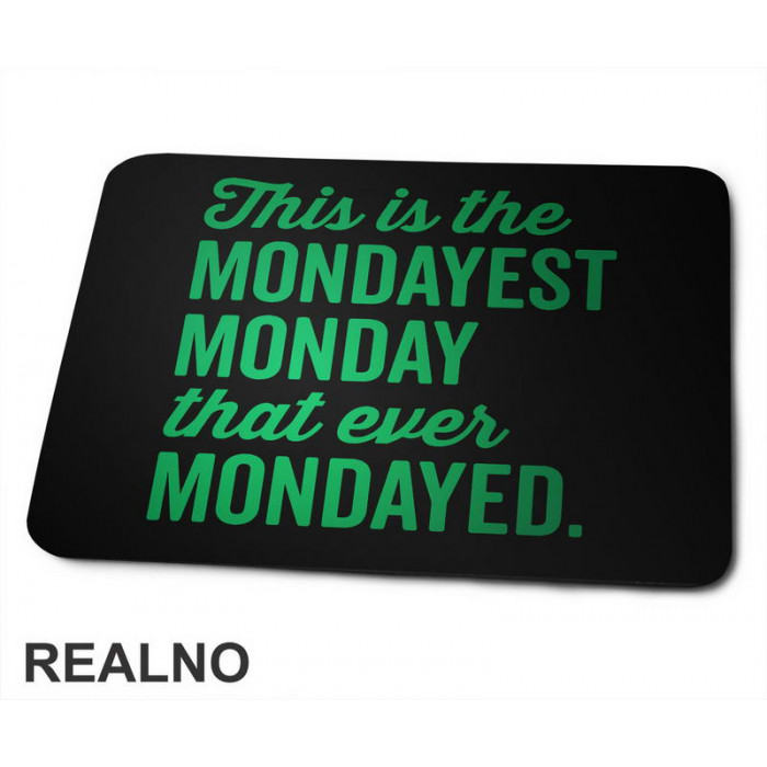 THIS IS THE MONDAYEST MONDAY THAT EVER MONDAYED. - GREEN - HUMOR - PODLOGA ZA MIŠ