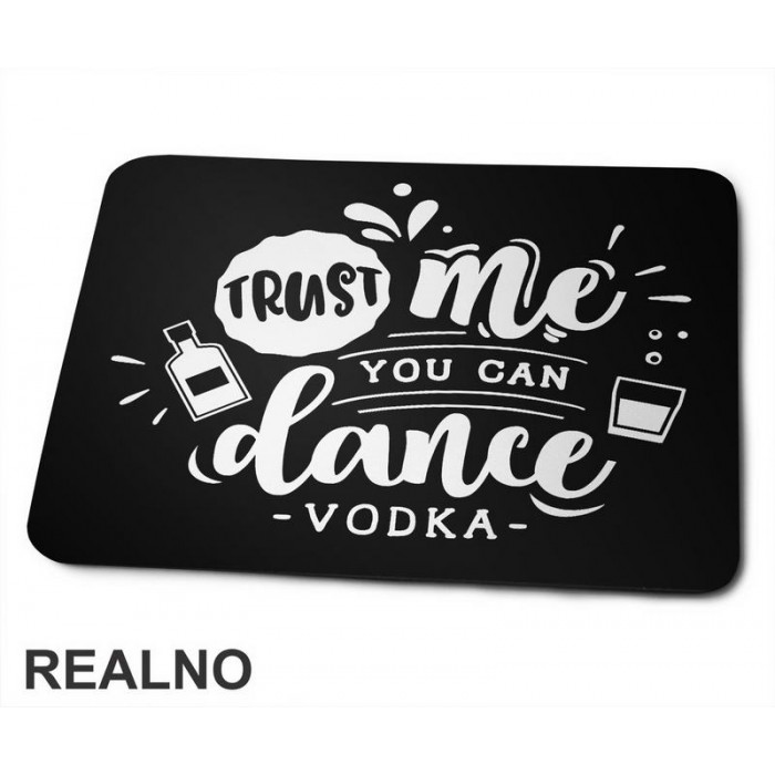 TRUST ME YOU CAN DANCE VODKA - HUMOR - PODLOGA ZA MIŠ