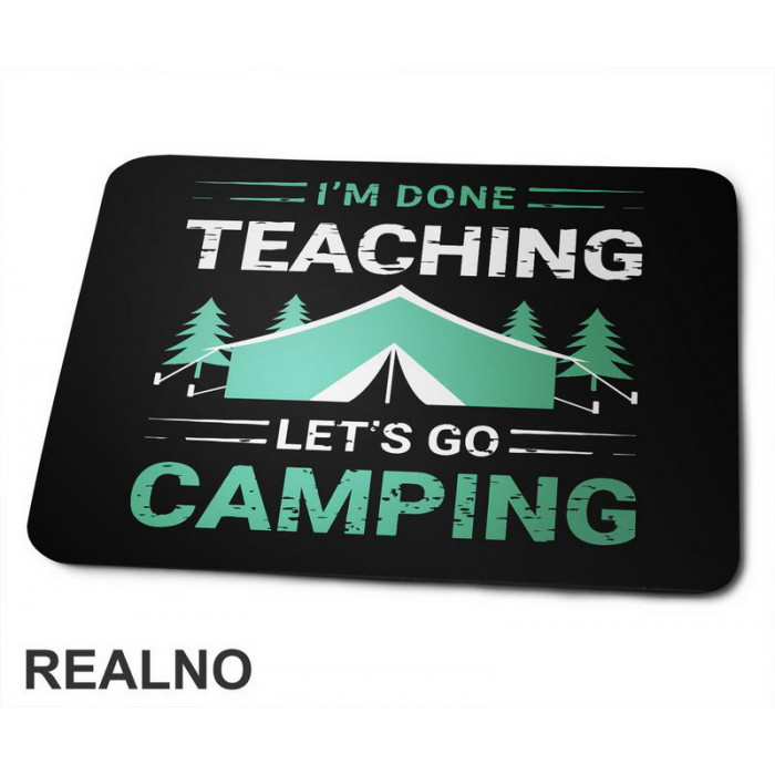 I'M DONE TEACHING, LET'S GO CAMPING - KAMPOVANJE - PRIRODA - NATURE - PODLOGA ZA MIŠ