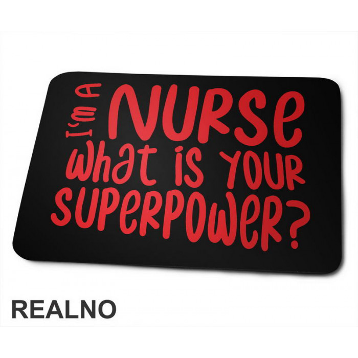 I'M A NURSE. WHAT IS YOUR SUPERPOWER? - QUOTES - PODLOGA ZA MIŠ