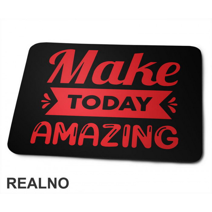 MAKE TODAY AMAZING - RED - MOTIVATION - QUOTES - PODLOGA ZA MIŠ