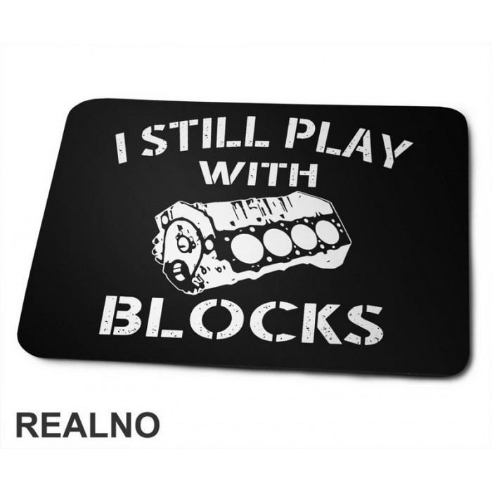 I STILL PLAY WITH BLOCKS - MOTOR - RADIONICA - MAJSTOR - PODLOGA ZA MIŠ