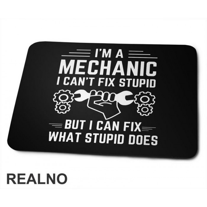 I'M A MECHANIC. I CAN'T FIX STUPID, BUT I CAN FIX WHAT STUPID DOES - RADIONICA - MAJSTOR - PODLOGA ZA MIŠ