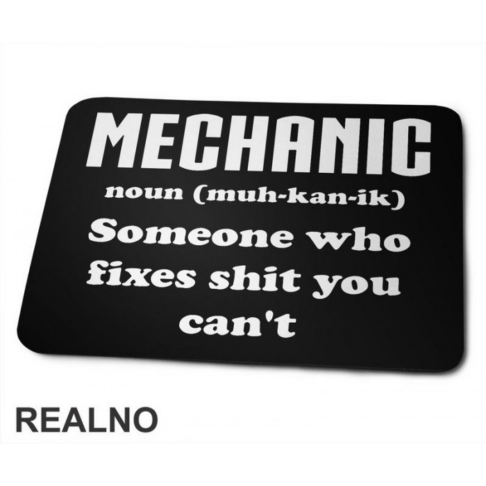 MECHANIC - NOUN (MUC-KAN-IK) SOMEONE WHO FIXES SHIT YOU CAN'T - RADIONICA - MAJSTOR - PODLOGA ZA MIŠ