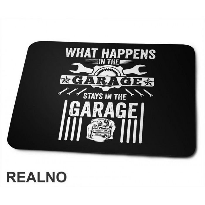 WHAT HAPPINES IN THE GARAGE, STAY IN THE GARAGE - RADIONICA - MAJSTOR - PODLOGA ZA MIŠ