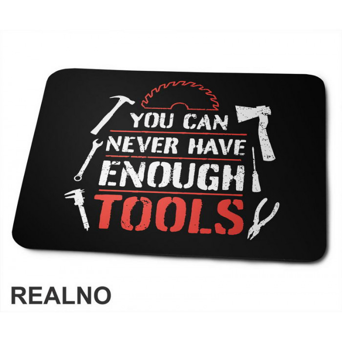 YOU CAN NEVER HAVE ENOUGH TOOLS - RADIONICA - MAJSTOR - PODLOGA ZA MIŠ