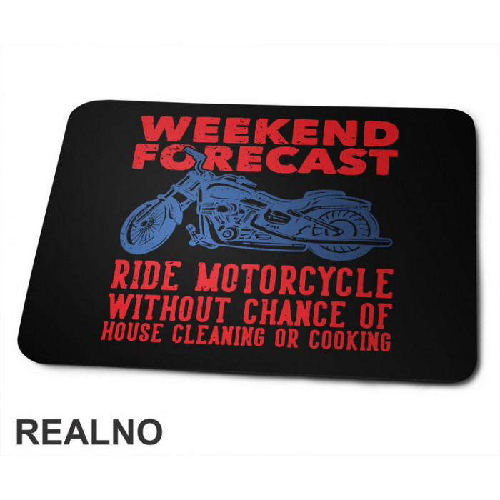 WEEKEND FORECAST: RIDE MOTORCYCLE, WITHOUT CHANCE OF HOUSE CLEANING OR COOKING - MOTORI - PODLOGA ZA MIŠ