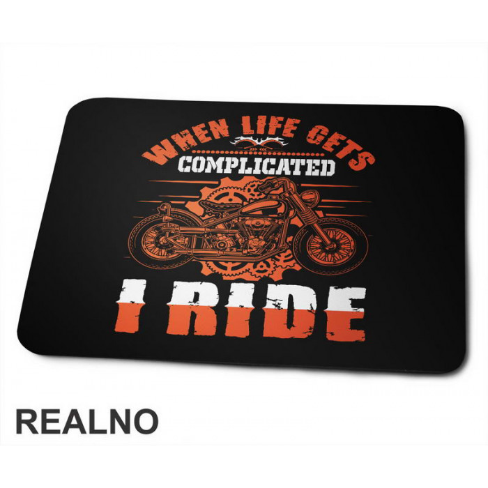 WHEN LIFE GETS COMPLICATED I RIDE - MOTORI - PODLOGA ZA MIŠ