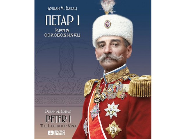 Petar I - Kralj oslobodilac - Dušan M. Babac