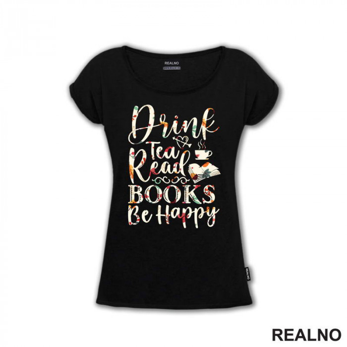 DRINK TEA, READ BOOKS, BE HAPPY - BOOKS - ČITANJE - KNJIGE - MAJICA