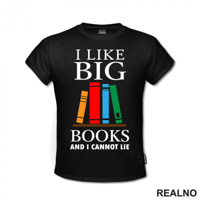 I LIKE BIG BOOKS AND I CANNOT LIE - COLORS - BOOKS - ČITANJE - KNJIGE - MAJICA