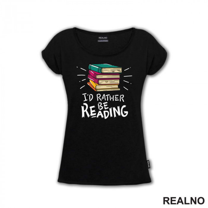 I'D RATHER BE READING - COLORFUL - BOOKS - ČITANJE - KNJIGE - MAJICA