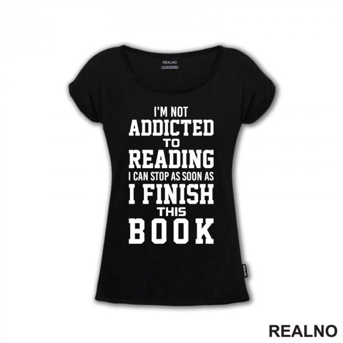 I'M NOT ADDICTED TO READING I CAN STOP AS SOON AS I FINISH THIS - BOOKS - ČITANJE - KNJIGE - MAJICA