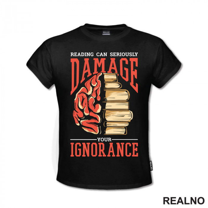 READING CAN SERIOUSLY DAMAGE YOUR IGNORANCE - BOOKS - ČITANJE - KNJIGE - MAJICA