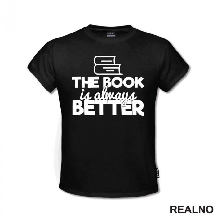 THE BOOK IS ALWAYS BETTER - OUTLINE - BOOKS - ČITANJE - KNJIGE - MAJICA