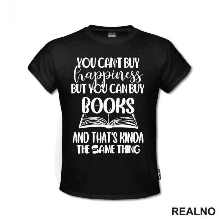 YOU CAN'T BUY HAPPINESS BUT YOU CAN BUY BOOK AND THAT'S KINDA THE SAME THING - BOOKS - ČITANJE - KNJIGE - MAJICA