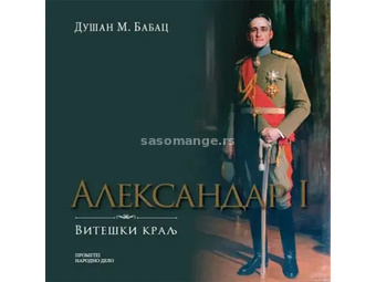 Aleksandar I - Viteški kralj - Dušan M. Babac