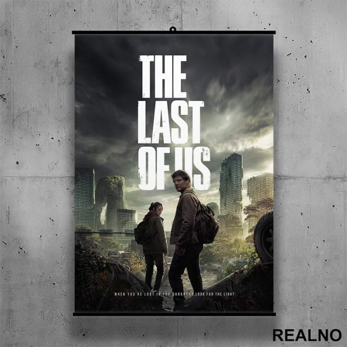 WHEN YOU'RE LOST IN THE DARKNESS, LOOK FOR THE LIGHT - ELLIE AND JOEL - THE LAST OF US - POSTER SA NOSAČEM