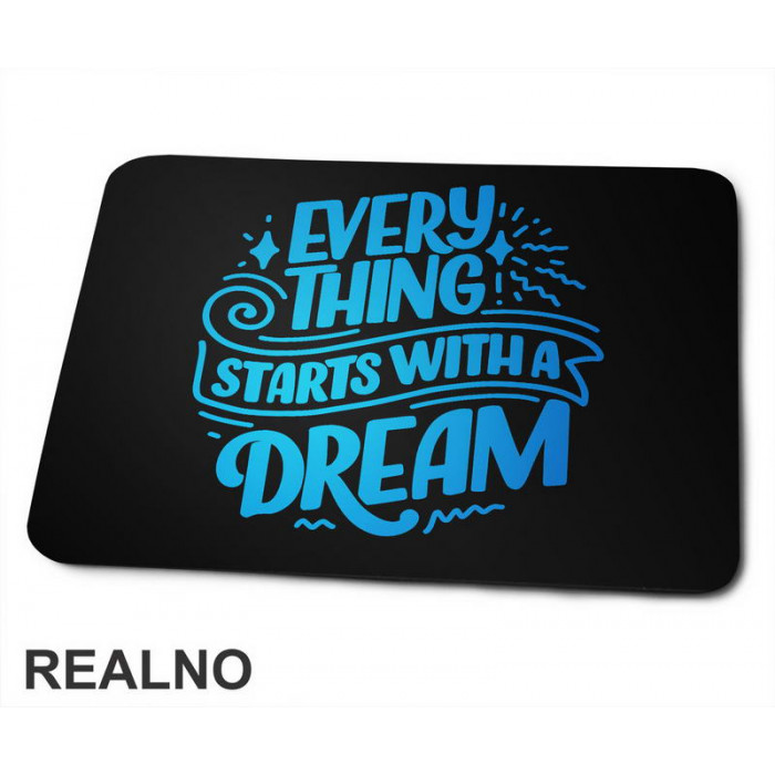 EVERYTHING STARTS WITH A DREAM - BLUE - MOTIVATION - QUOTES - PODLOGA ZA MIŠ