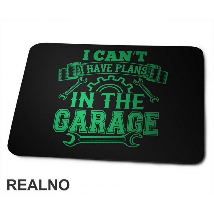 I CAN'T I HAVE PLANS IN THE GARAGE - GREEN - RADIONICA - MAJSTOR - PODLOGA ZA MIŠ