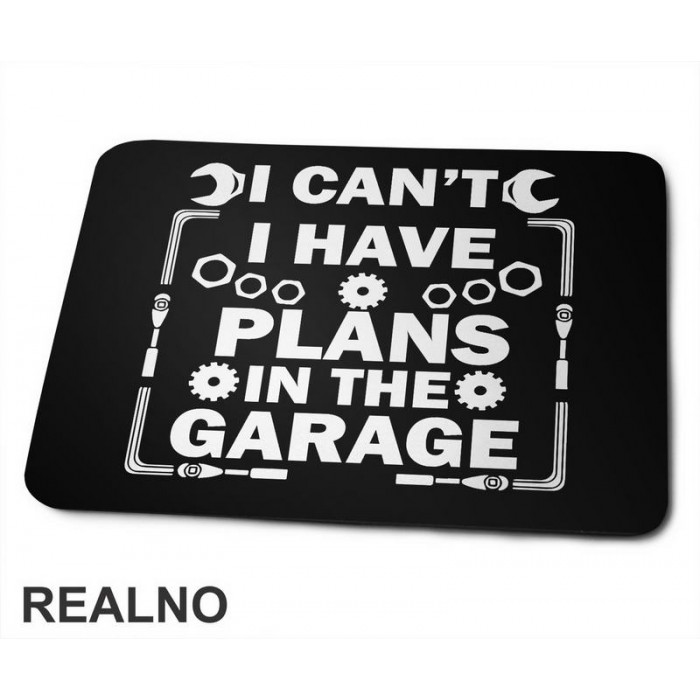 I CAN'T I HAVE PLANS IN THE GARAGE - NUTS AND BOLTS - RADIONICA - MAJSTOR - PODLOGA ZA MIŠ