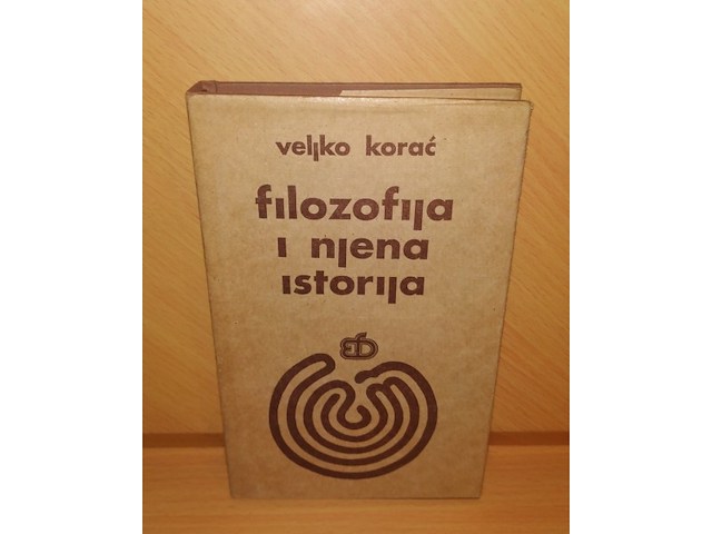 FILOZOFIJA I NJENA ISTORIJA - VELJKO KORAĆ