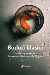 Budući klasici: Naslućena antologija hispanoameričke pripovetke XXI veka