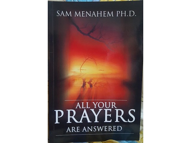 ALL YOUR PRAYERS ARE ANSWERED, Sam Menahem Ph.D.