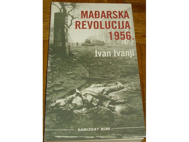 MAĐARSKA REVOLUCIJA 1956. - Ivan Ivanji